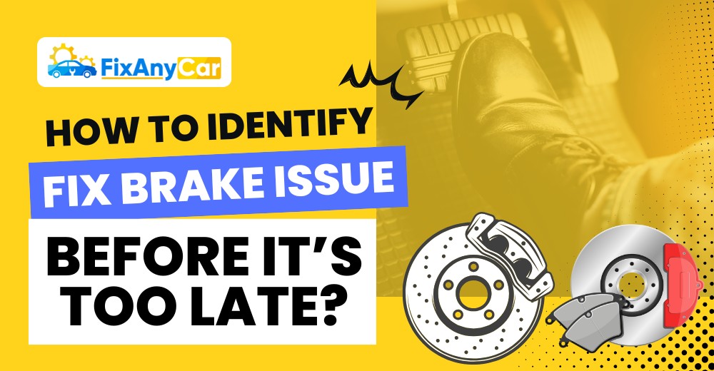 How to Identify and Fix Brake Issues Before It’s Too Late?